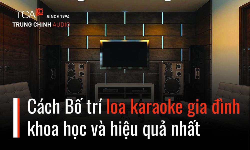 Cách bố trí loa karaoke gia đình chuẩn - Làm sao để âm thanh hay nhất?